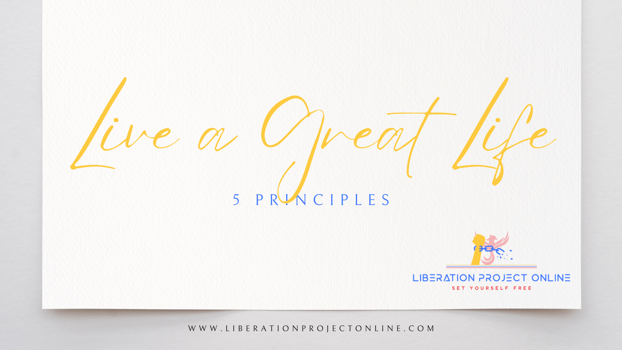 How to Live a Great Life (7 Principles) | Liberation Project Online